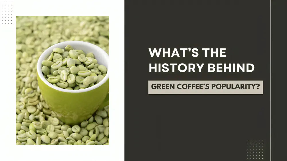 What’s the History Behind Green Coffee’s Popularity?